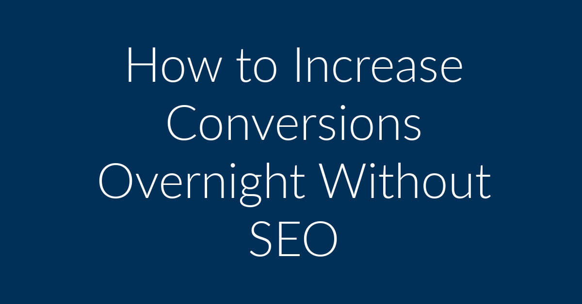 How to Increase Conversions Overnight Without SEO