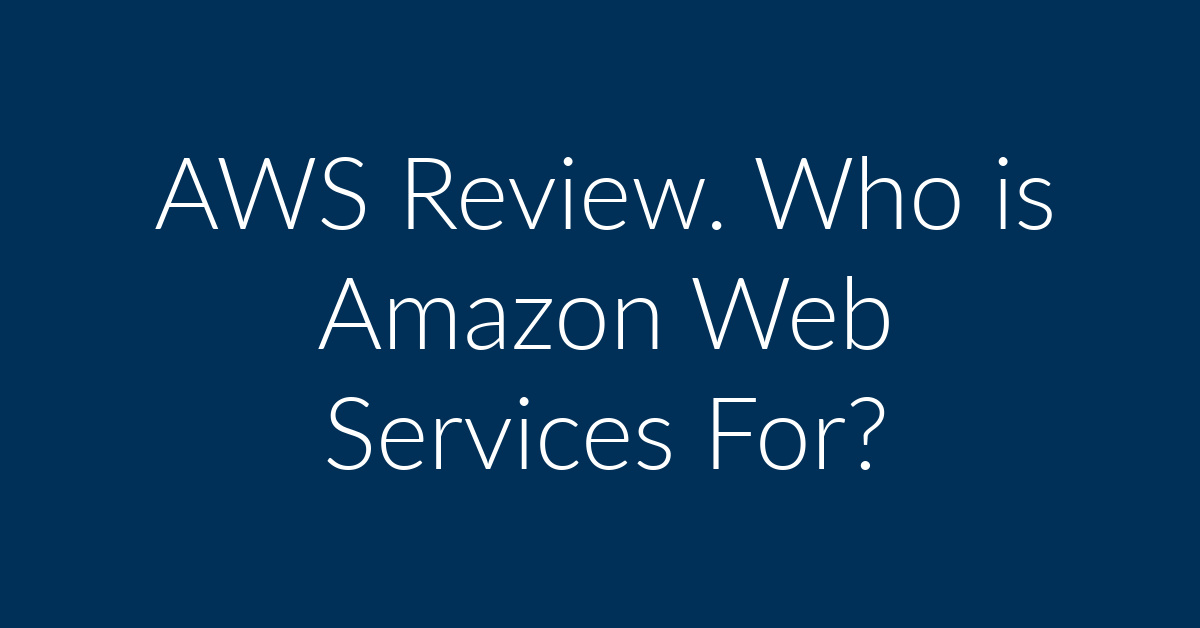 AWS Review. Is Cloud Hosting Suitable for Small-Mid Sized Businesses?