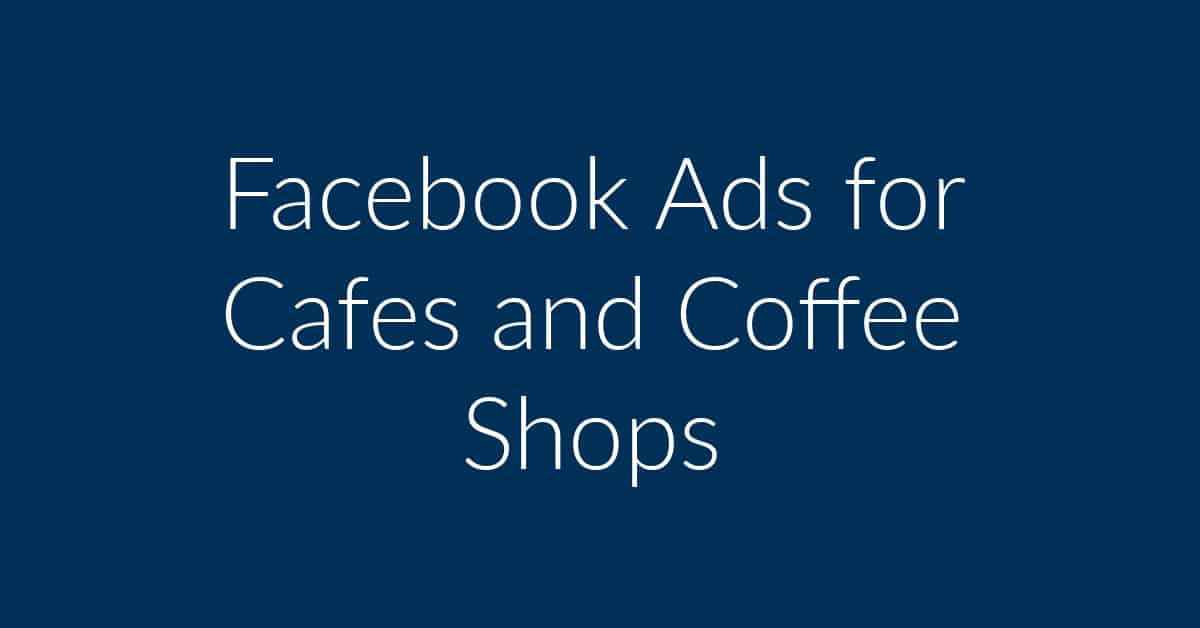 Facebook Ads for Cafes and Coffee Shops