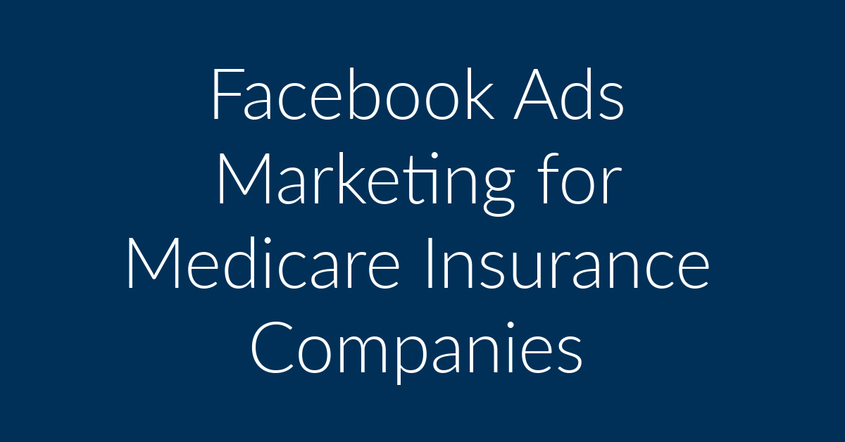 Facebook Ads Marketing For Medicare Insurance Companies