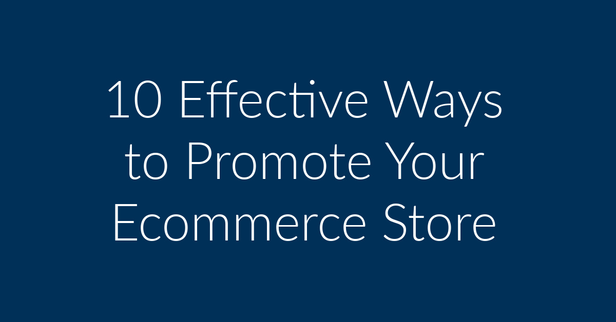 10 Effective Ways to Promote Your Ecommerce Store