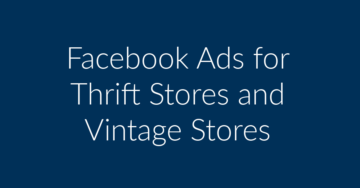 Facebook Ads for Thrift Stores and Vintage Stores