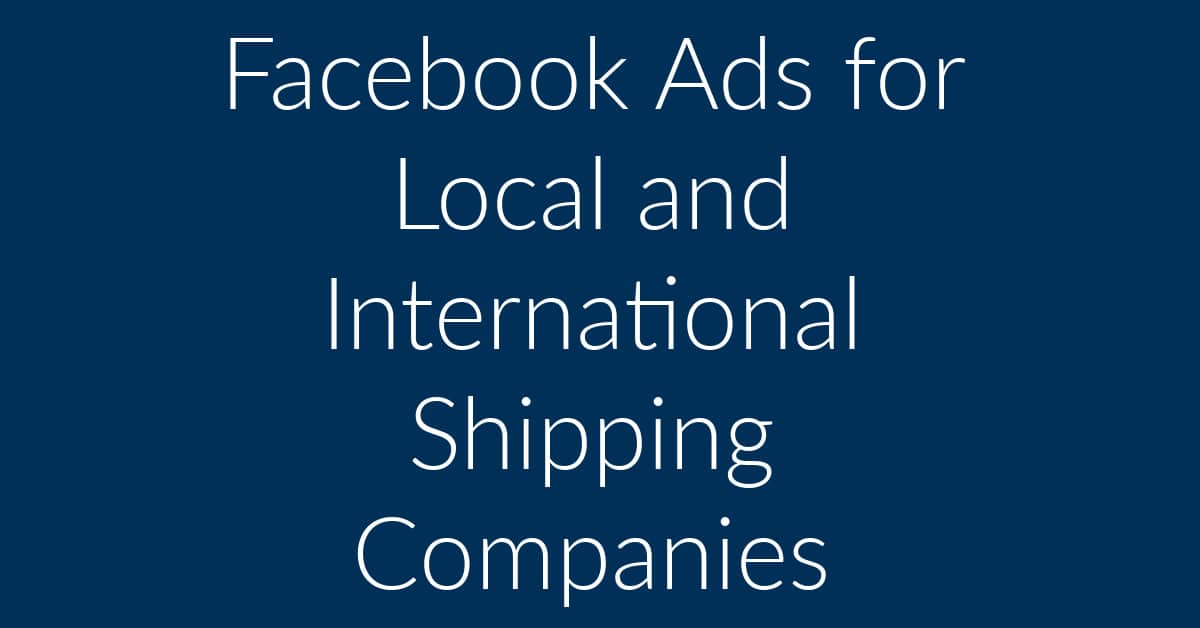 Facebook Ads for Local and International Shipping Companies