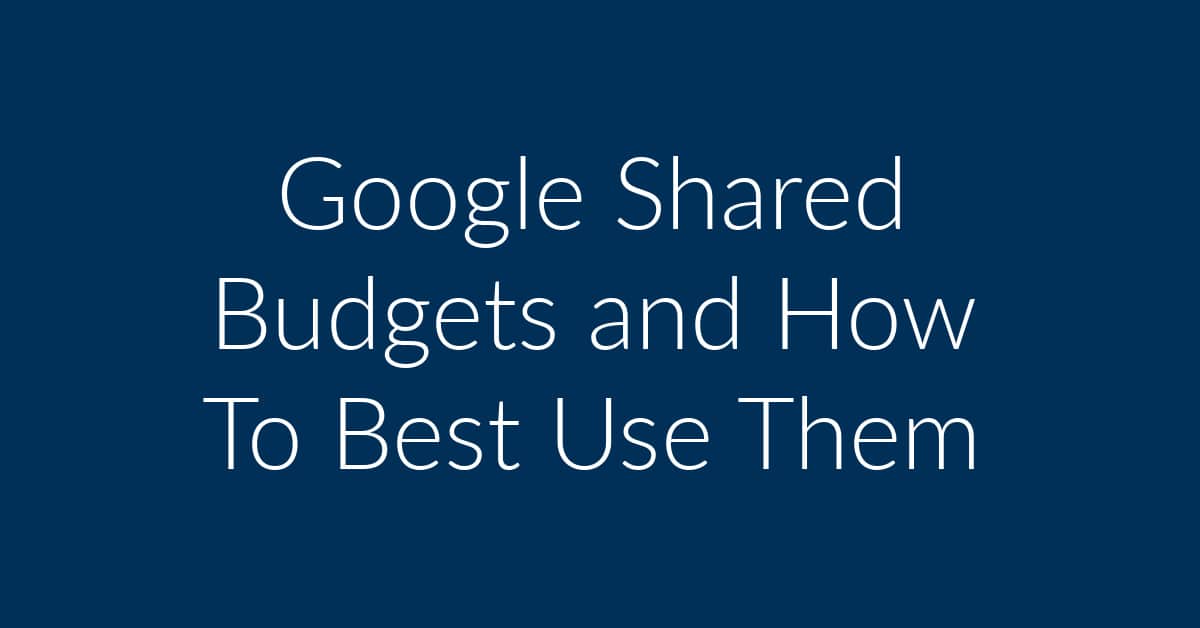 Google Shared Budgets and How To Best Use Them