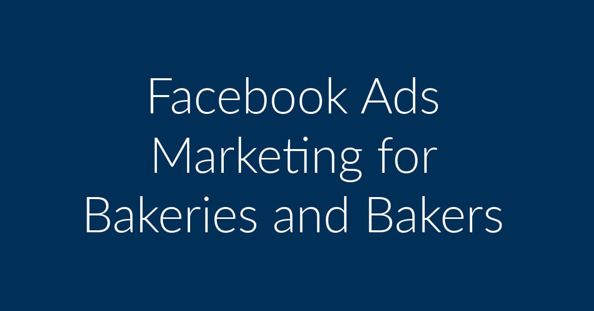 Facebook Ads Marketing for Bakeries and Bakers